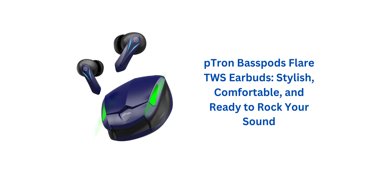 pTron Basspods Flare TWS Earbuds: Stylish, Comfortable, and Ready to ...