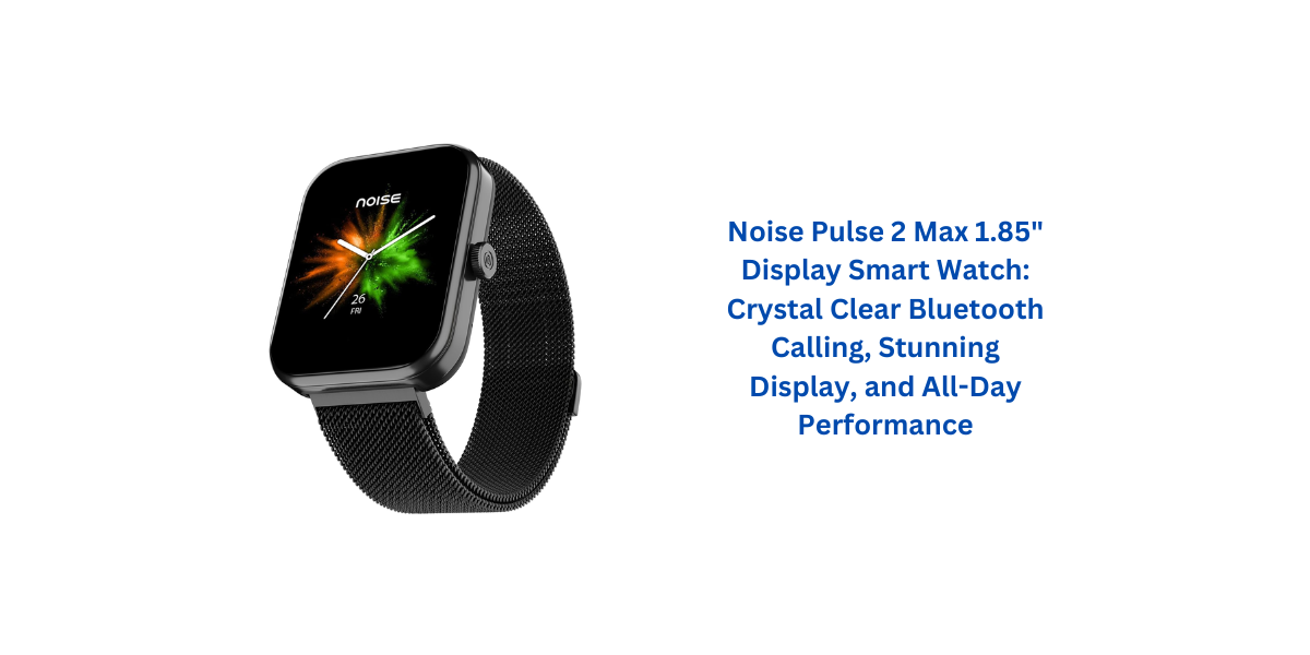 Noise Pulse 2 Max 1.85" Display Smart Watch: Crystal Clear Bluetooth ...