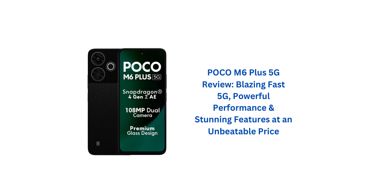 POCO M6 Plus 5G Review: Blazing Fast 5G, Powerful Performance ...