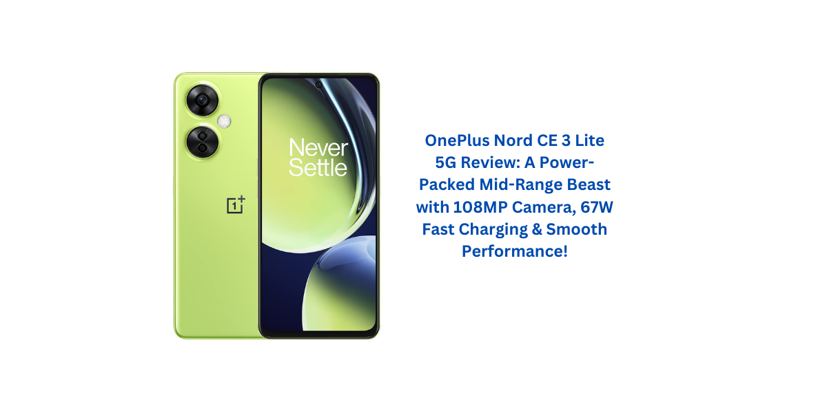 OnePlus Nord CE 3 Lite 5G Review: A Power-Packed Mid-Range Beast with ...