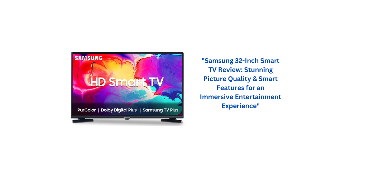 Samsung 32-Inch Smart TV Review: Stunning Picture Quality & Smart ...