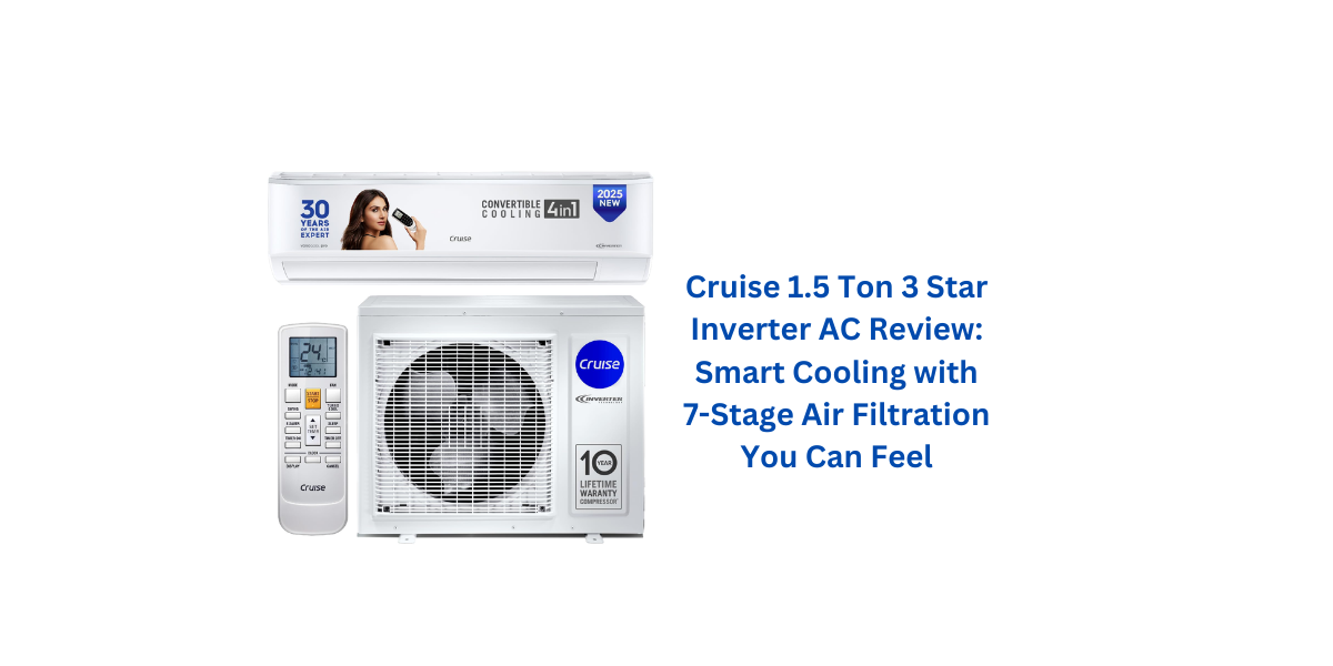 Cruise 1.5 Ton 3 Star Inverter AC Review: Smart Cooling with 7-Stage ...