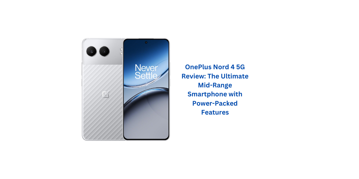 OnePlus Nord 4 5G Review: The Ultimate Mid-Range Smartphone with Power ...
