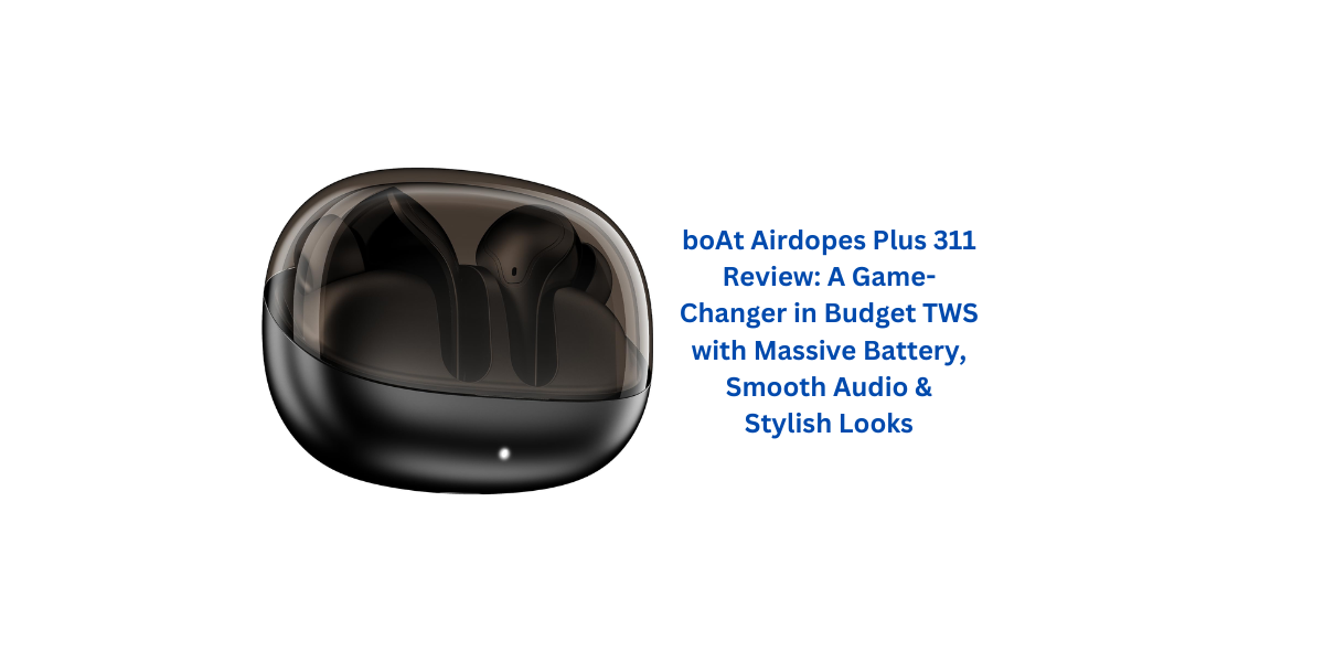 boAt Airdopes Plus 311 Review: A Game-Changer in Budget TWS with ...