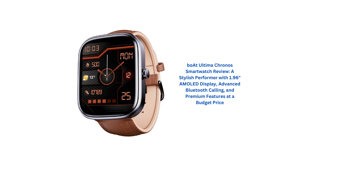 boAt Ultima Chronos Smartwatch Review: A Stylish Performer with 1.96 ...