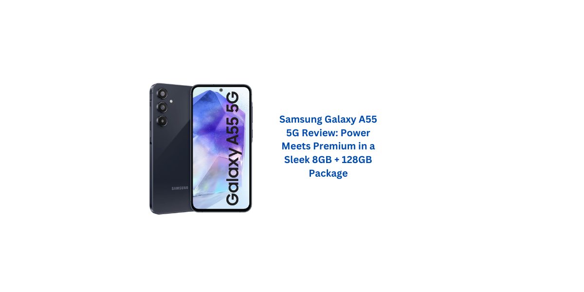 Samsung Galaxy A55 5G Review: Power Meets Premium in a Sleek 8GB ...
