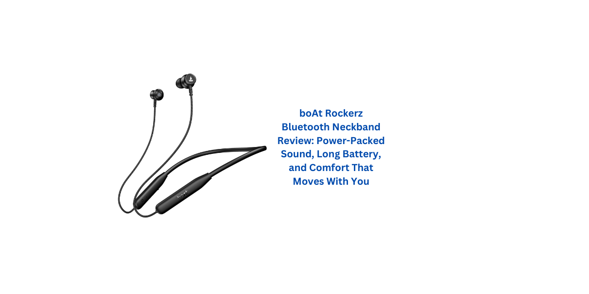 boAt Rockerz Bluetooth Neckband Review: Power-Packed Sound, Long ...