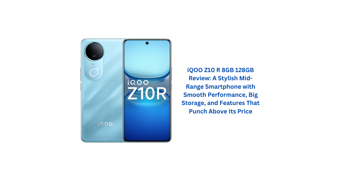iQOO Z10 R 8GB 128GB Review: A Stylish Mid-Range Smartphone with Smooth ...
