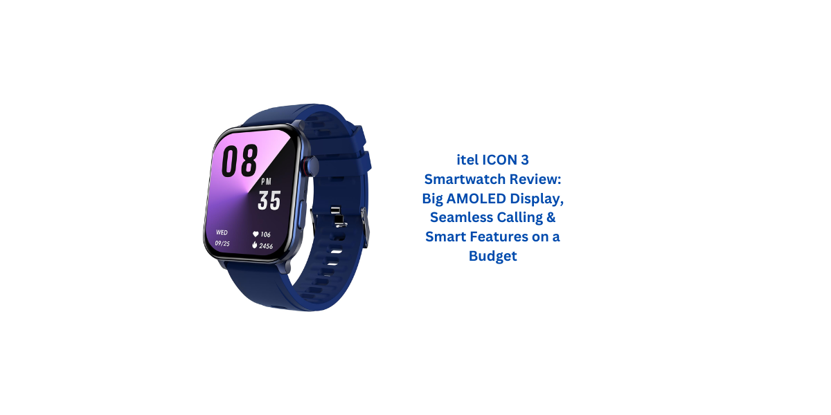 itel ICON 3 Smartwatch Review: Big AMOLED Display, Seamless Calling ...