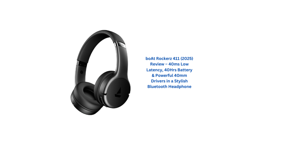 boAt Rockerz 411 (2025) Review – 40ms Low Latency, 40Hrs Battery ...