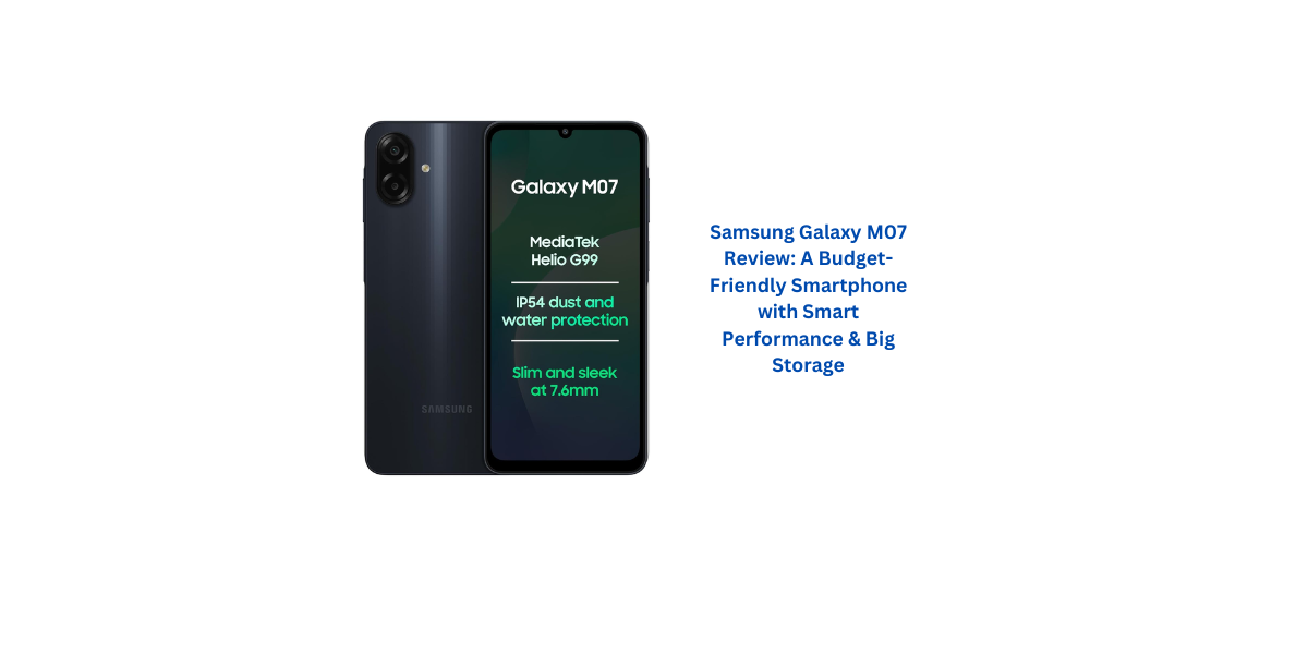 Samsung Galaxy M07 Review: A Budget-Friendly Smartphone with Smart ...